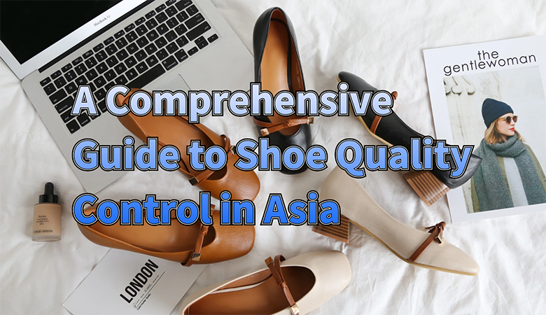 A Comprehensive Guide to Shoe Quality Control in Asia | TradeAider