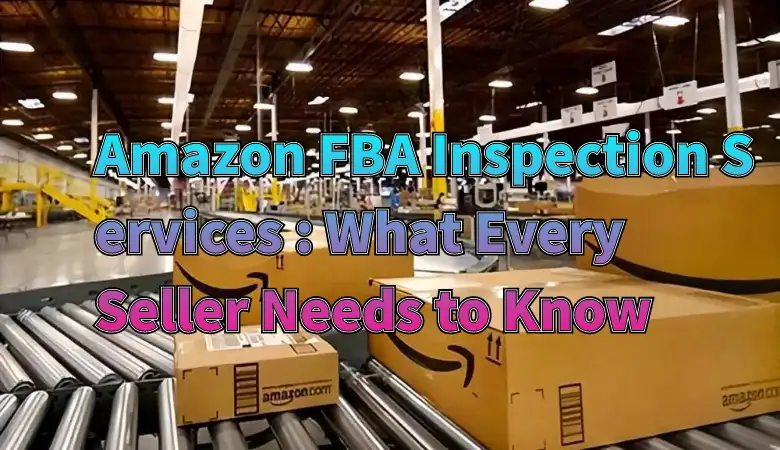 Amazon FBA Inspection Services: What Every Seller Needs to Know ...